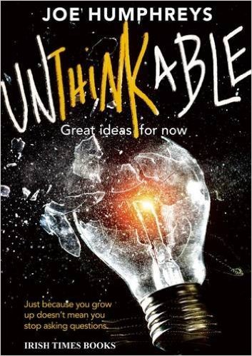 Unthinkable: Great Ideas for Now by Joe Humphreys | Goodreads