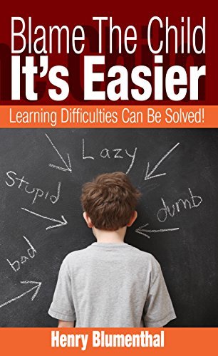 Blame The Child - It's Easier: Learning Difficulties Can Be Solved by ...