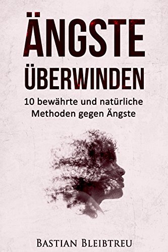 Ängste besiegen: Wege aus der Angst - 10 bewährte und natürliche ...