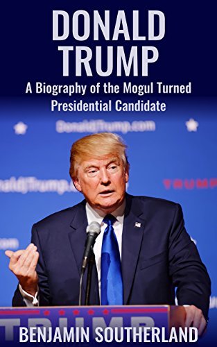 Donald Trump: A Biography of the Mogul Turned Presidential Candidate by ...