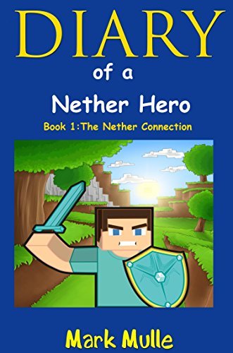 Diary of a Nether Hero (Book 1): The Nether Connection (An Unofficial ...