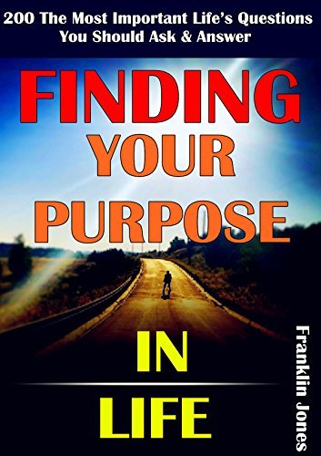 Finding Your Purpose in Life: 200 The Most Important Life's Questions ...