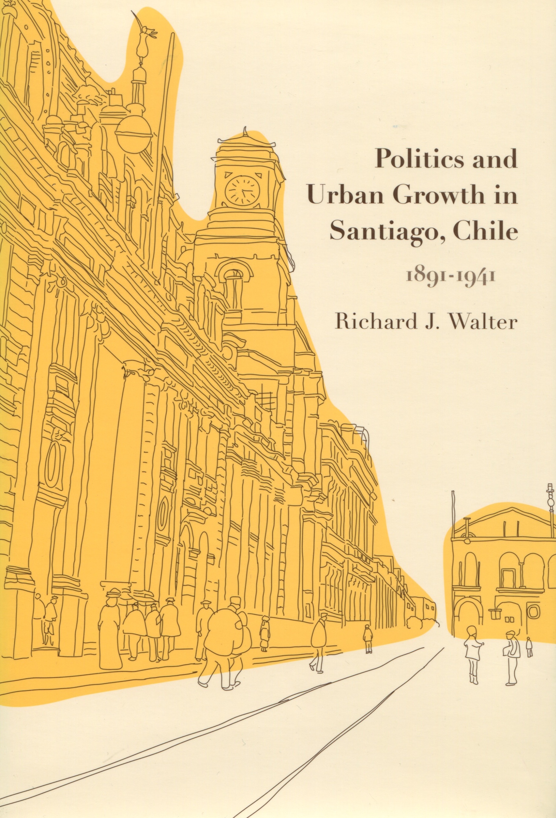 Politics and Urban Growth in Santiago, Chile, 1891-1941 by Richard J ...