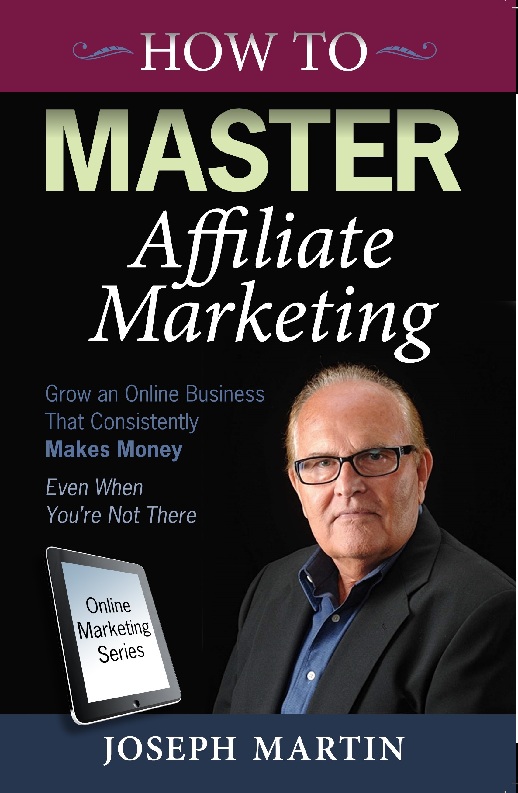 How to Master Affiliate Marketing: Grow An Online Business That ...