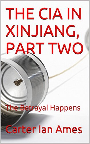 THE CIA IN XINJIANG, PART TWO: The Betrayal Happens by Carter Ian Ames ...