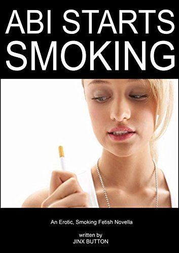 Abi Starts Smoking: An Erotic, Smoking Fetish Novella by Jinx Button ...
