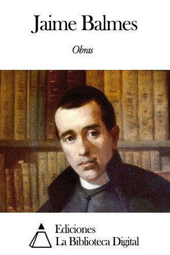 Obras de Jaime Balmes (Spanish Edition) by Jaime Balmes y Urpià | Goodreads