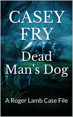 Dead Man's Dog (Roger Lamb Case File, #1) by Casey Fry | Goodreads