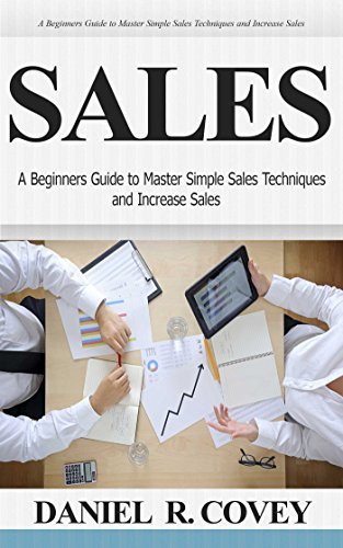 Sales: A Beginners Guide to Master Simple Sales Techniques and Increase ...