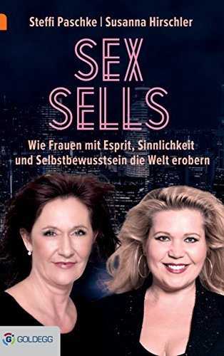 Sex sells: Wie Frauen mit Esprit, Sinnlichkeit und Selbstbewusstsein die Welt erobern by Susanna ...