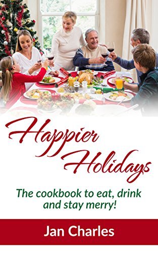 Happier Holidays: The cookbook to eat, drink and stay merry! by Jan ...