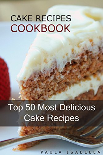 Cake Recipes Cookbook: Top 50 Most Delicious Cake Recipes by Paula ...