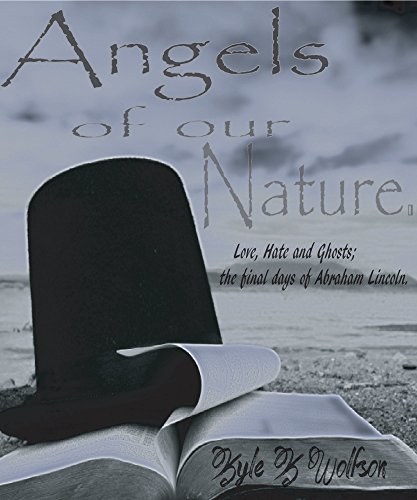 Angels of our Nature: The Final Days of Abraham Lincoln by Kyle K. Wolfson | Goodreads