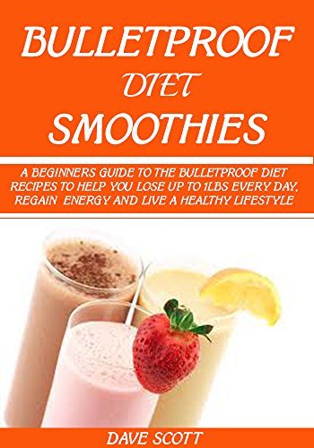 BULLETPROOF DIET SMOOTHIE: A Beginner’s Guide to the Bulletproof Diet ...