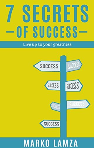 7 Secrets of Success: Live up to your greatness. by Marko Lamza | Goodreads
