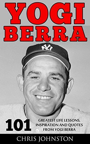 Yogi Berra: 101 Greatest Life Lessons, Inspiration and Quotes From Yogi ...