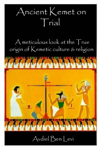 Ancient Kemet On Trial Vol. #1: A Meticulous Look at the True Orgin of ...