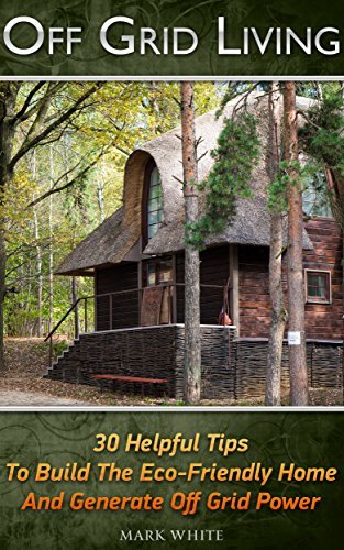 Off Grid Living: 30 Tips Helping To Build The Eco-Friendly Home And ...