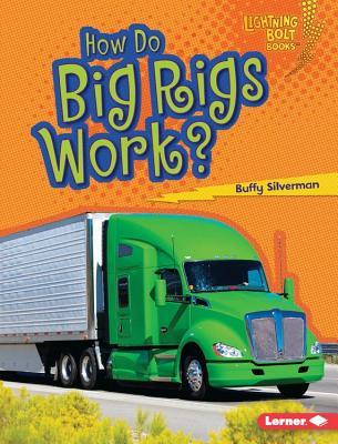 How Do Big Rigs Work? by Buffy Silverman | Goodreads