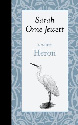 A White Heron (American Roots) by Sarah Orne Jewett | Goodreads