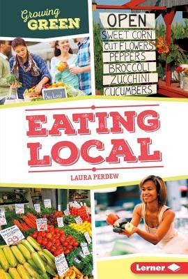Eating Local (Growing Green) by Laura Perdew | Goodreads