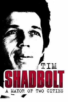 A Mayor of Two Cities by Tim Shadbolt | Goodreads