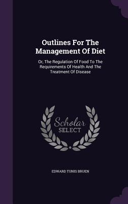 Outlines For The Management Of Diet: Or, The Regulation Of Food To The ...