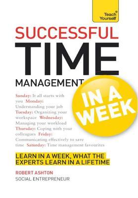 Successful Time Management in a Week: How to Manage Your Time in Seven ...