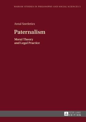 Paternalism: Moral Theory and Legal Practice by Antal Szerletics ...