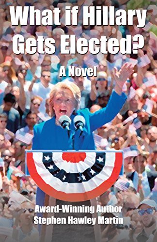 What if Hillary Gets Elected? by Stephen Hawley Martin | Goodreads