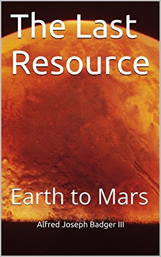 The Last Resource: Earth to Mars by Alfred Joseph Badger III | Goodreads