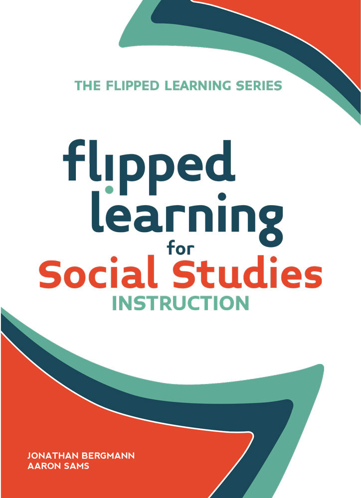 Flipped Learning for Social Studies Instruction by Jonathan Bergmann ...