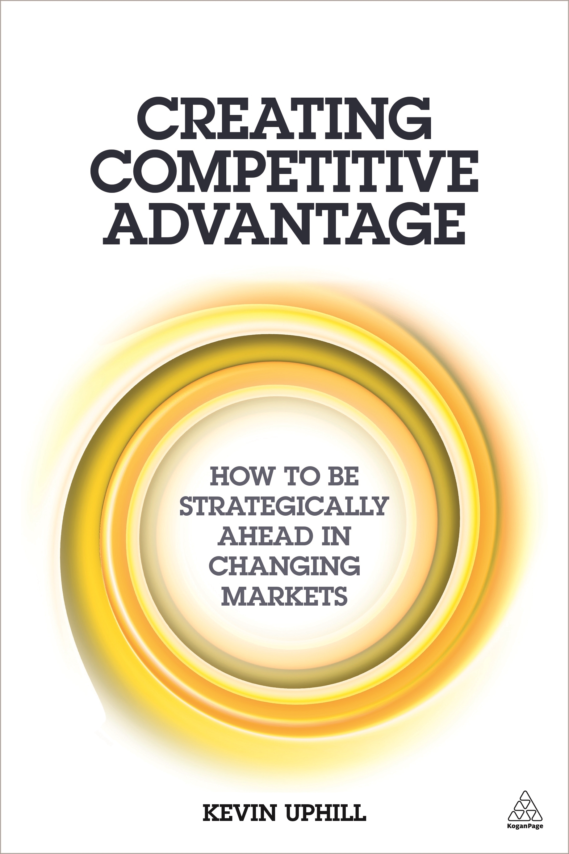 Creating Competitive Advantage: How to Be Strategically Ahead in Changing Markets by Kevin ...
