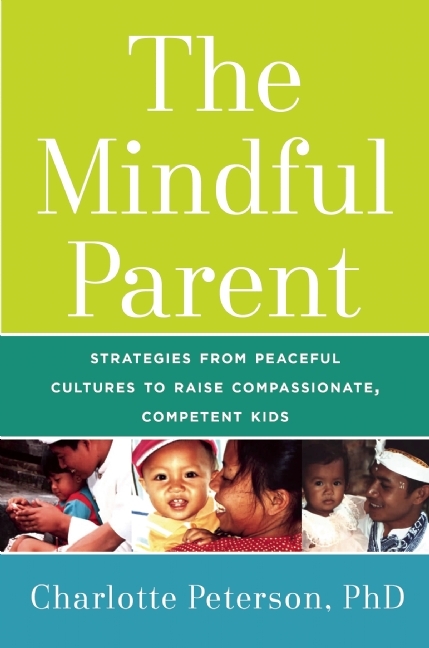 The Mindful Parent: Strategies from Peaceful Cultures to Raise ...