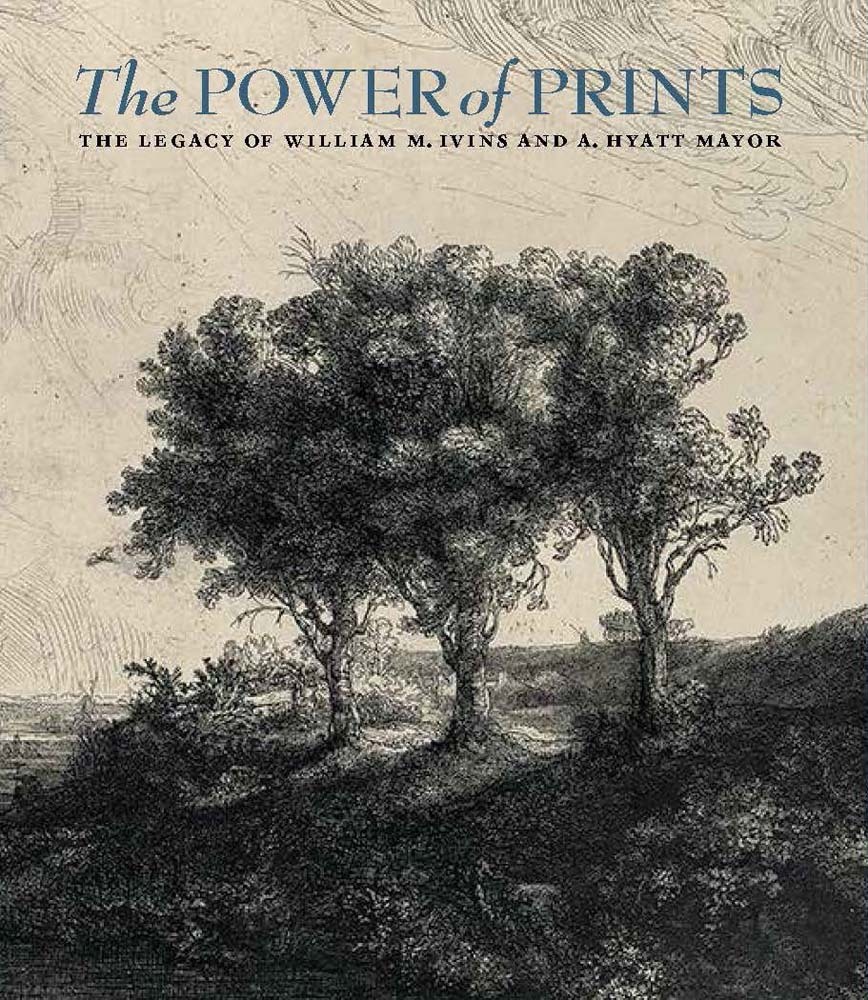 The Power of Prints: The Legacy of William M. Ivins and A. Hyatt Mayor ...