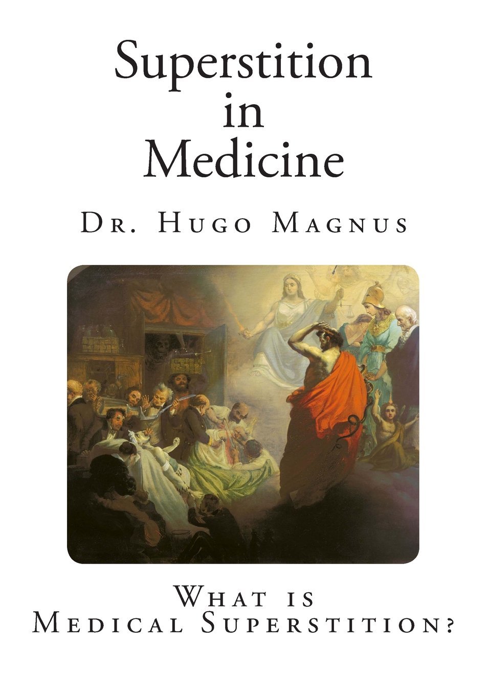 Superstition in Medicine: What is Medical Superstition? by Hugo Magnus ...
