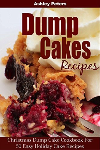 Dump Cakes: Christmas Dump Cake Cookbook For 50 Easy Holiday Cake ...