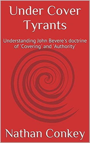 Under Cover Tyrants: Understanding John Bevere's doctrine of 'Covering ...