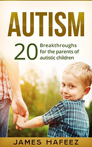 Autism: 20 Breakthroughs for the Parents of Autistic Children by James Hafeez | Goodreads