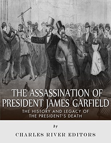 The Assassination of President James Garfield: The History and Legacy ...