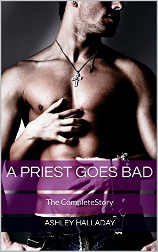 A Priest Goes Bad: The Complete Story by Ashley Halladay | Goodreads