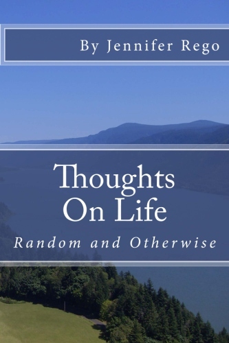 Thoughts On Life, Random and Otherwise by Jennifer Rego | Goodreads