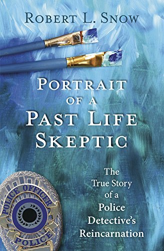 Portrait of a Past-Life Skeptic: The True Story of a Police Detective's ...