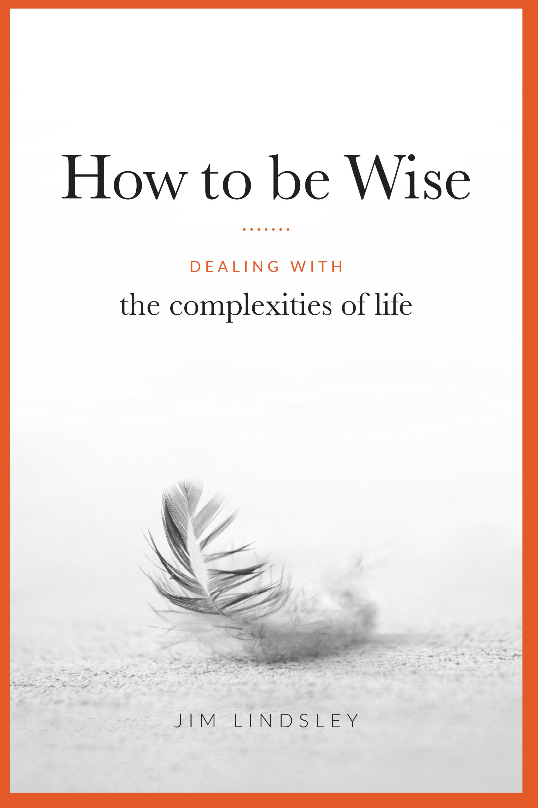 How to be Wise: Dealing with the Complexities of Life by Jim Lindsley ...