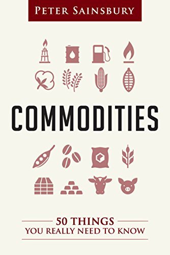 Commodities: 50 Things You Really Need To Know by Peter Sainsbury ...