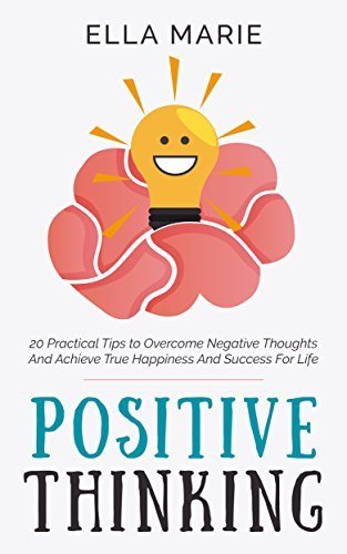 Positive Thinking: 20 Practical Tips to Overcome Negative Thoughts And ...