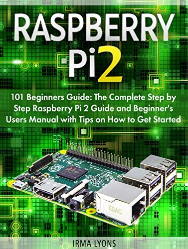 Raspberry Pi 2: 101 Beginners Guide: Raspberry Pi 2 Beginner's Guide with Tips on How to Get ...