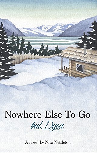 Nowhere Else to Go But Dyea by Nita Nettleton | Goodreads