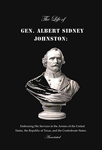 THE LIFE OF GEN. ALBERT SIDNEY JOHNSTON:: Embracing His Services in the ...