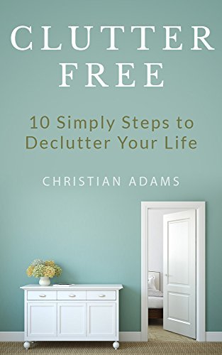 Clutter Free: 10 Simple Ways You Can Turn Chaos into Clarity by ...